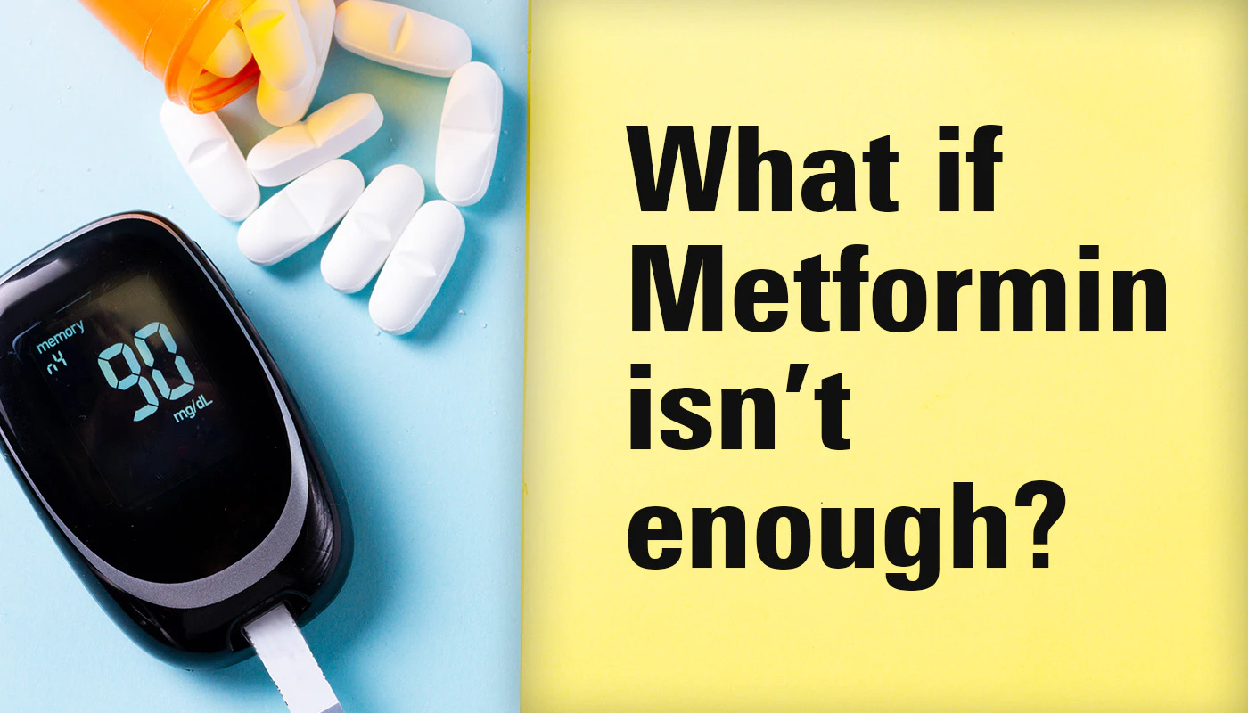 What If Metformin Isn't Enough?